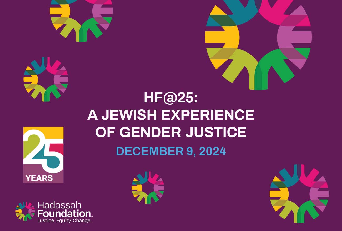 HF@25: A Jewish Experience of Gender Justice - The Hadassah Foundation